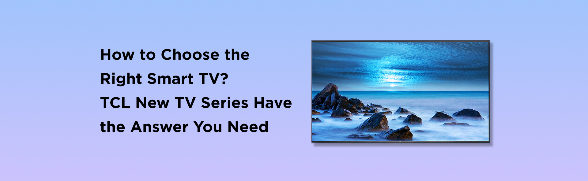 How to Choose the Right Smart TV? TCL New TV Series Have the Answer You ...